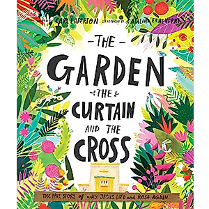 The Garden, the Curtain and the Cross: The true story of why Jesus died and rose again