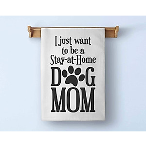 Honey Dew Gifts, I Just Want to be a Stay at Home Dog Mom, Cotton Flour Sack Towel, 27 inch by 27 inch, Made in USA, Kitchen Towels, Dog Towels, Paws Pet Decor, Dog Themed Accessories