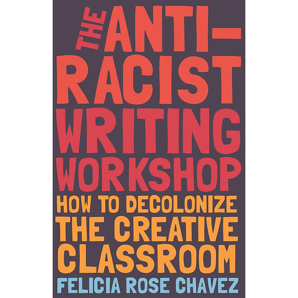 The Anti-Racist Writing Workshop: How To Decolonize the Creative Classroom (BreakBeat Poets)