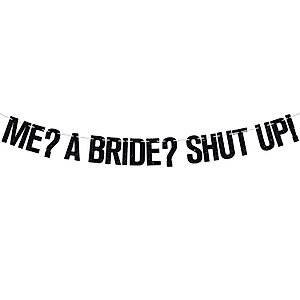 Me? A Bride? Shut Up! Banner, Newly Engaged/Wedding Gift for Bride, Engagement/Wedding/Brial Shower Party Decoration Supplies for Friends, Black Glitter