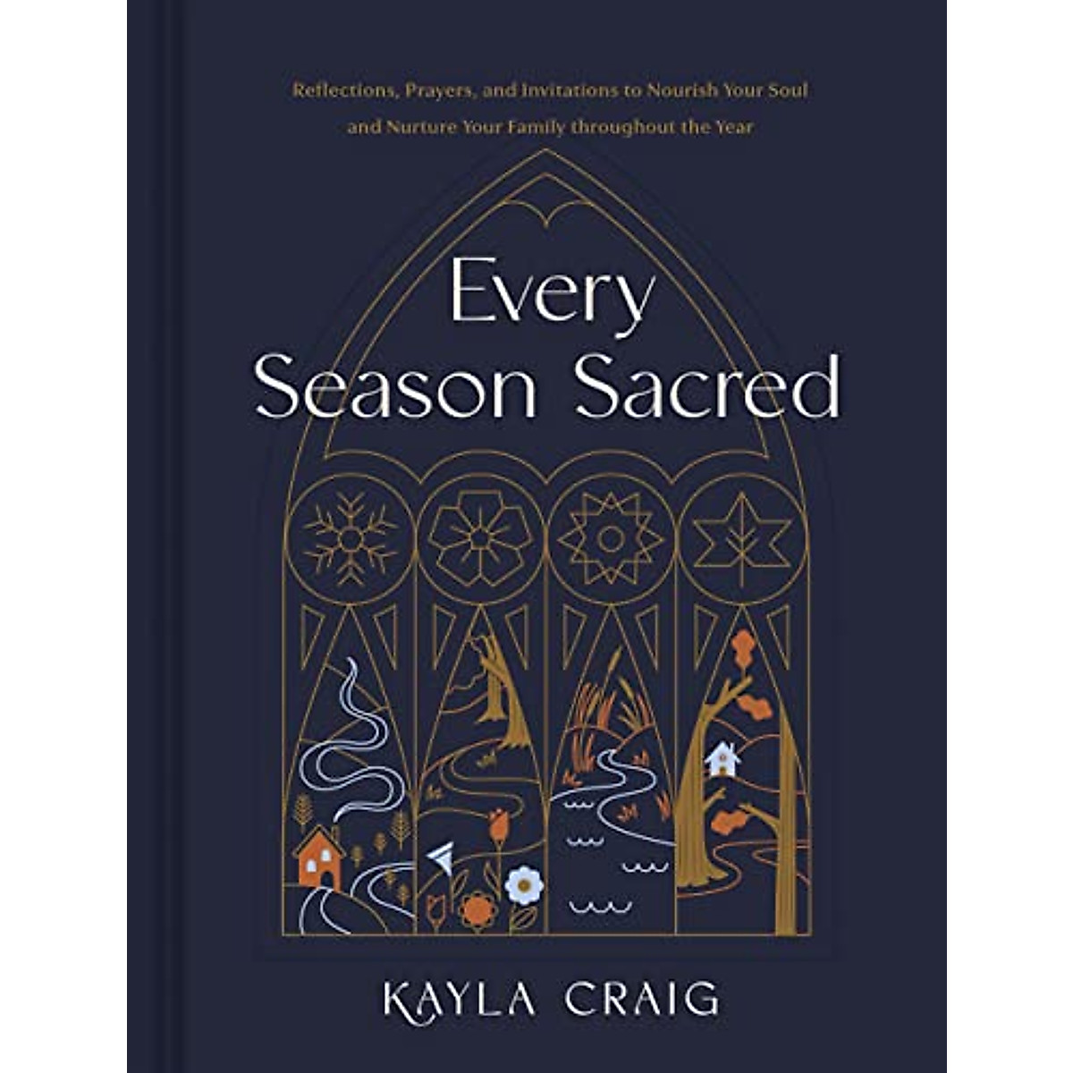 Every Season Sacred: Reflections, Prayers, and Invitations to Nourish Your Soul and Nurture Your Family throughout the Year
