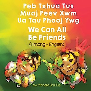 We Can All Be Friends (Hmong-English): Peb Txhua Tus Muaj Peev Xwm Ua Tau Phooj Ywg (Language Lizard Bilingual Living in Harmony) (Sino Tibetan Edition)