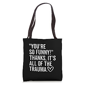 You're So Funny Thanks It's All Of The Trauma Quote Saying Tote Bag