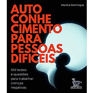 Autoconhecimento para pessoas difíceis: 100 testes e questões para trabalhar crenças negativas