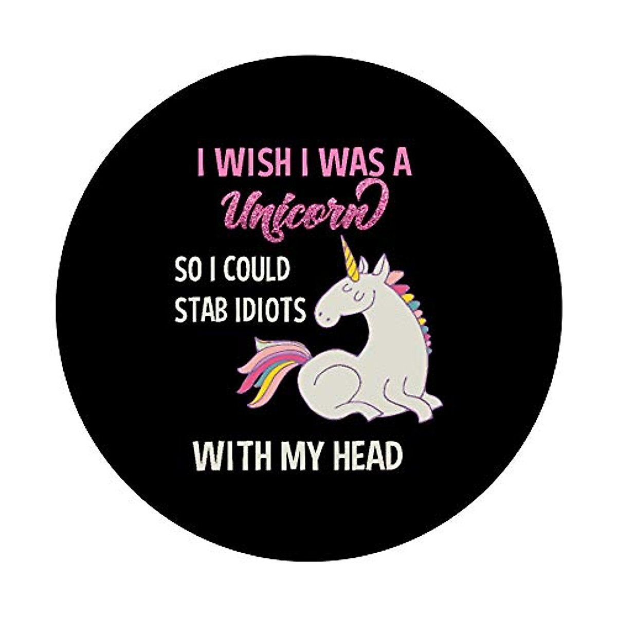 I Wish I Was A Unicorn So I Could Stab Idiots With My Head PopSockets PopGrip: Swappable Grip for Phones & Tablets