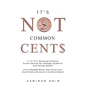 It's Not Common Cent$: A 30-Day Personal Finance Crash Course for College Students and Young Adults. How to Manage Money, Save Money Fast, Pay off Debt and Invest in the Stock Market.