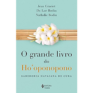 Grande Livro do Ho Oponopono, O: Sabedoria Havaiana de Cura