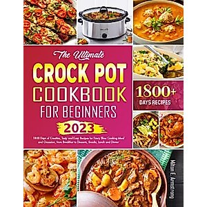 The Ultimate Crock Pot Cookbook for Beginners: 1800 Days of Creative, Tasty and Easy Recipes for Every Slow Cooking Meal and Occasion, from Breakfast to Desserts, Snacks, Lunch and Dinner