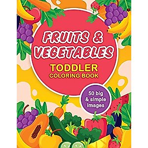 Fruits and Vegetables Toddler Coloring Book: 50 Big & Simple Images, Ages 2-4, Preschool, 8.5 x 11 Inches (21.59 x 27.94 cm)