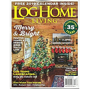 LOG HOME LIVING MAGAZINE, MERRY & BRIGHT DECEMBER, 2018 FREE 2019 CALENDAR
