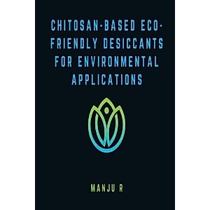 Chitosan-Based Eco-Friendly Desiccants for Environmental Applications