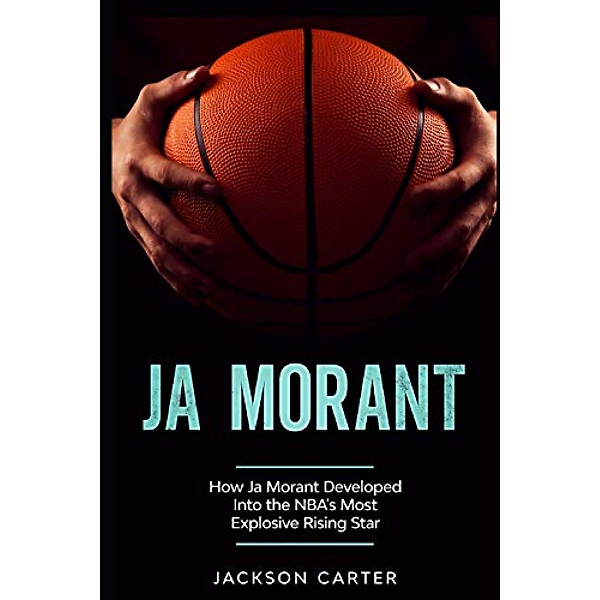 Ja Morant: How Ja Morant Developed Into the NBA's Most Explosive Rising Star (The NBA's Most Explosive Players)