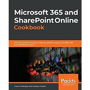 Microsoft 365 and SharePoint Online Cookbook: Over 100 practical recipes to help you get the most out of Office 365 and SharePoint Online