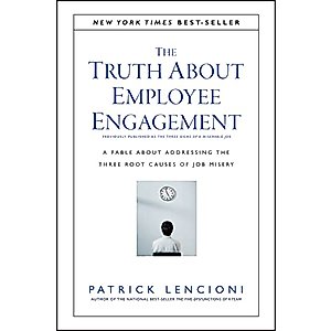 The Truth About Employee Engagement: A Fable About Addressing the Three Root Causes of Job Misery