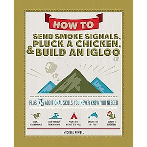 How to Send Smoke Signals, Pluck a Chicken, & Build an Igloo: Plus 75 Additional Skills You Never Knew You Needed (Fox Chapel Publishing) Life Skills with Step-by-Step Directions and a Sense of Humor