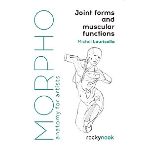 Morpho: Joint Forms and Muscular Functions: Anatomy for Artists (Morpho: Anatomy for Artists, 6)