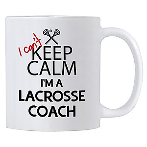 Funny Lacrosse Coach Gifts. I Can't Keep Calm I'm a Lacrosse Coach. 11 oz Coffee Mug. Cup Gift Idea for Coaches or a Teacher.