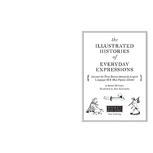 The Illustrated Histories of Everyday Expressions (Discover the True Stories Behind the English Language's 64 Most Popular Idioms (Etymology Book, ... English Grammar and Idioms, Gift for Readers)