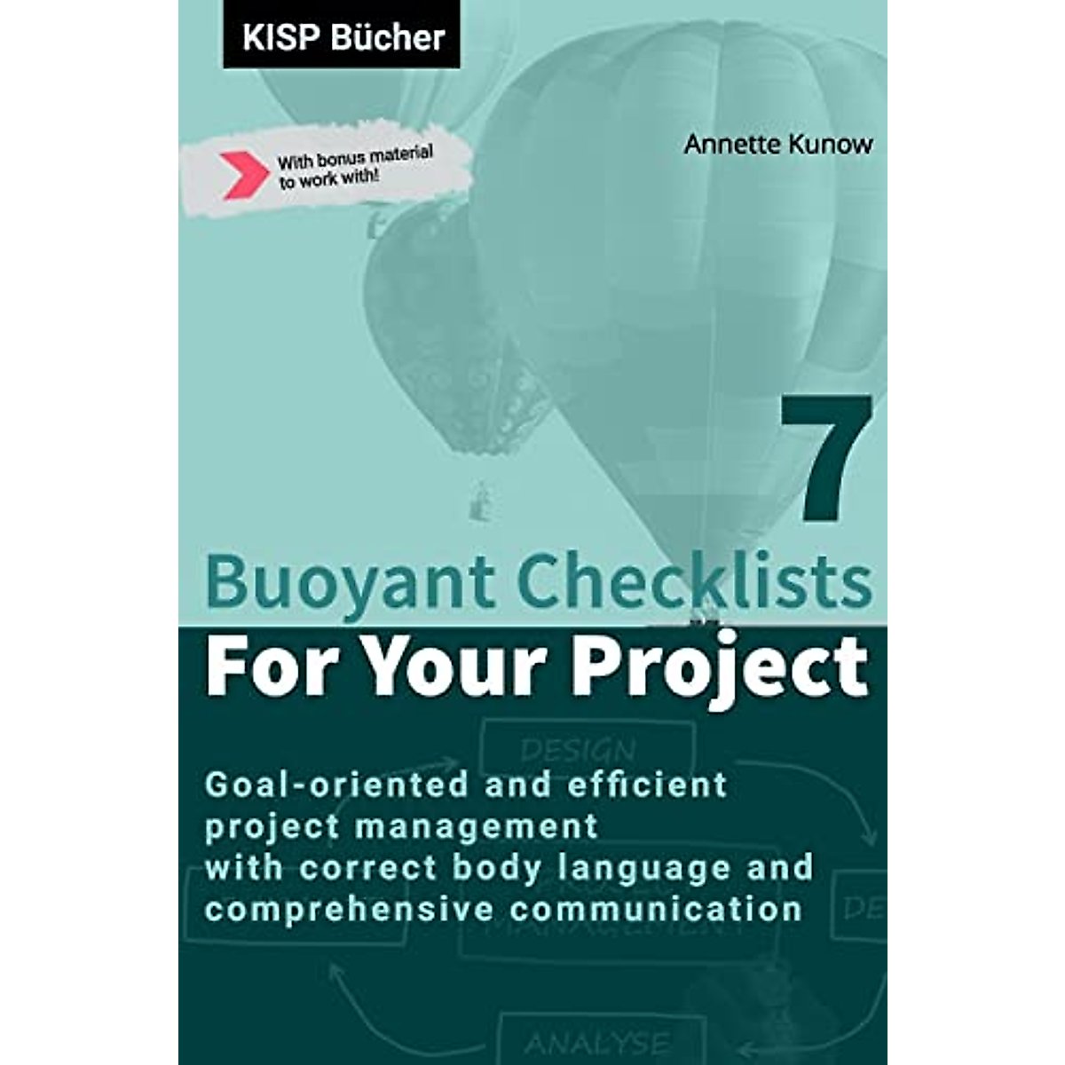 7 Buoyant Checklists for Your Project: Goal-oriented and efficient project management with correct body language and comprehensive communication