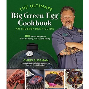 The Ultimate Big Green Egg Cookbook: An Independent Guide: 100 Master Recipes for Perfect Smoking, Grilling and Baking
