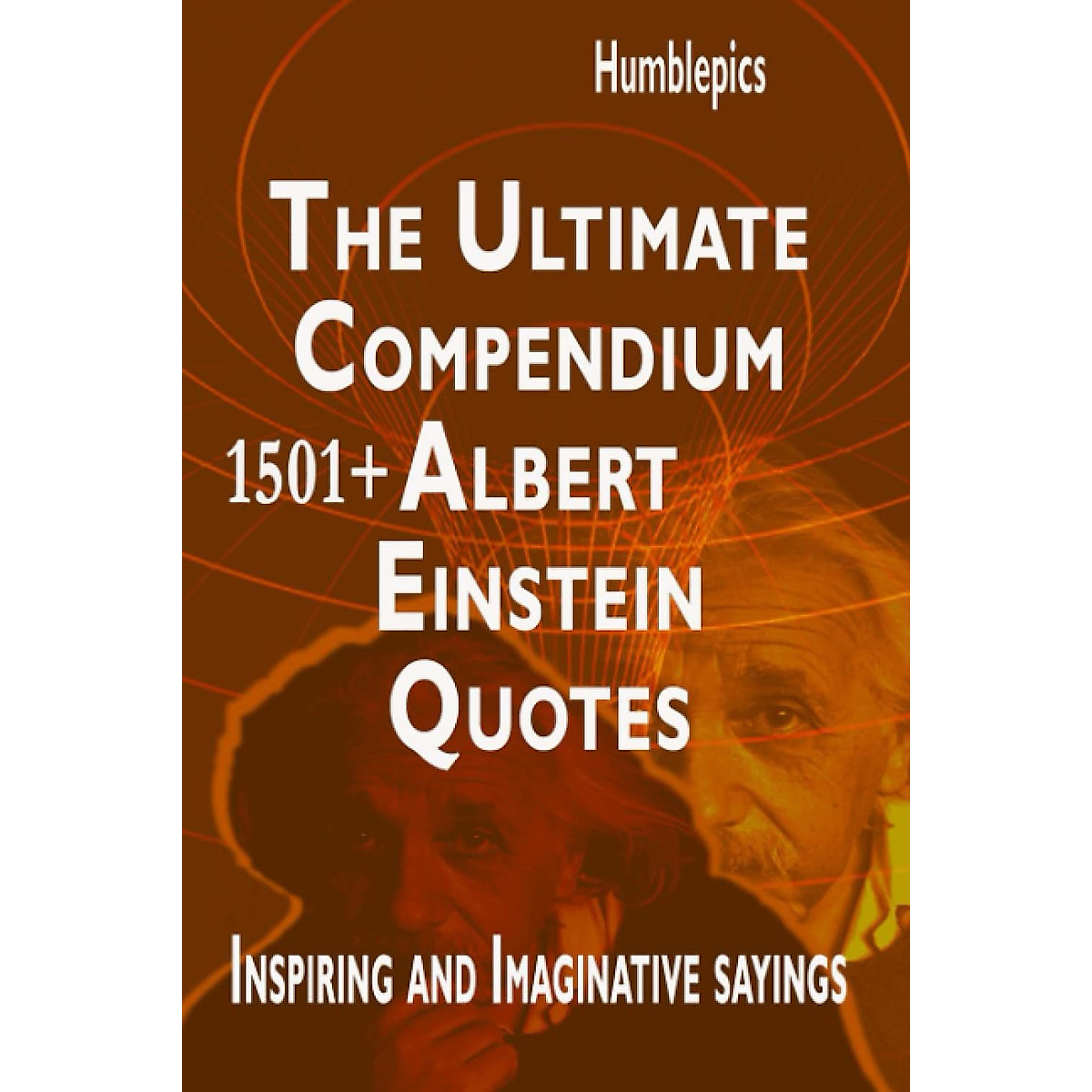 1501+ Albert Einstein Quotes. The Ultimate Compendium: Inspiring and Imaginative sayings. (Wise People Quotes)