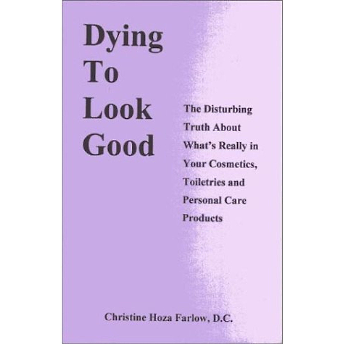 Dying to Look Good : The Disturbing Truth About What's Really in Your Cosmetics, Toiletries and Personal Care Products