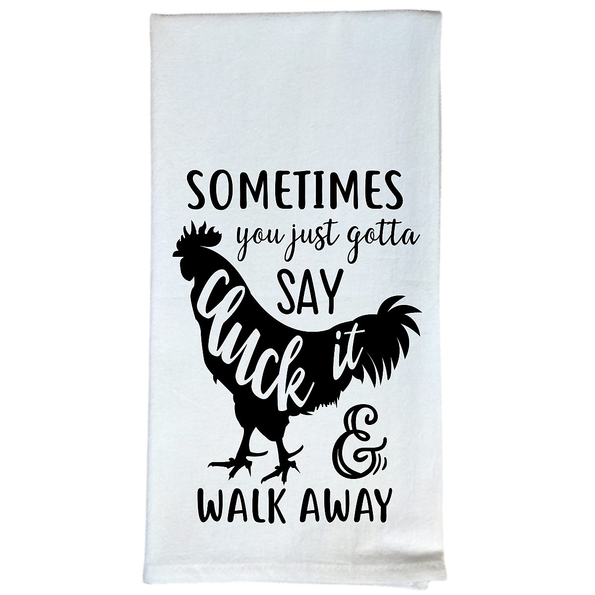 Sometimes You Just Gotta Say Cluck It And Walk Away Chicken Funny Flour Sack Kitchen Tea Towel