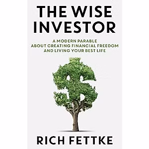 The Wise Investor: A Modern Parable About Creating Financial Freedom and Living Your Best Life