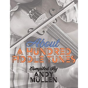 About a Hundred Fiddle Tunes: A Collection of Intermediate Tunes For Your Old Time Jam Session