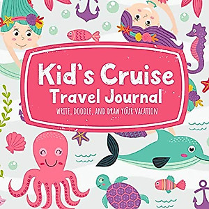 Kid’s Cruise Travel Journal Write, Doodle, and Draw Your Vacation: An Adorable Mermaids and Dolphin Notebook for Little Girls to Record Trip Activities