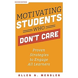 Motivating Students Who Don't Care: Proven Strategies to Engage All Learners, Second Edition (Proven Strategies to Motivate Struggling Students and Spark an Enthusiasm for Learning)