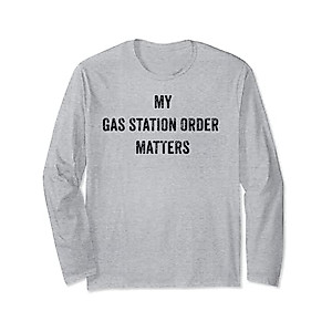 FUNNY MY GAS STATION ORDER MATTERS VIRAL SOCIAL MEDIA GIFT Long Sleeve T-Shirt