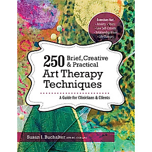 250 Brief, Creative & Practical Art Therapy Techniques: A Guide for Clinicians and Clients