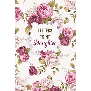 Letters To My Daughter: Keepsake Journal Notebook for Moms & Dads, Letters From Mom & Dad To Daughter
