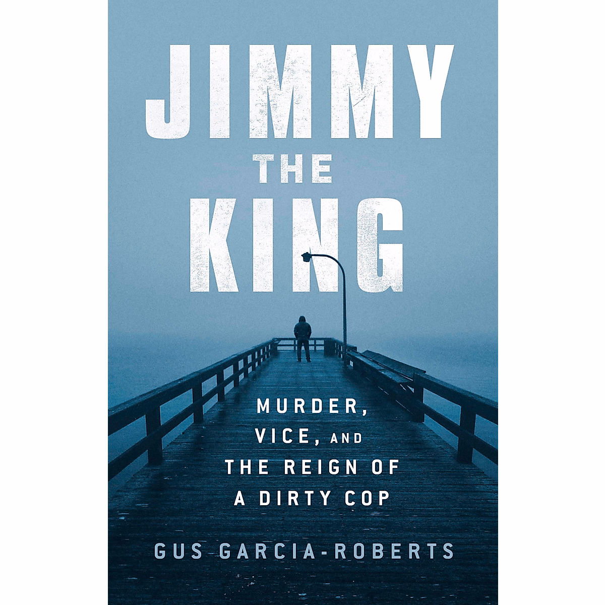 Jimmy the King: Murder, Vice, and the Reign of a Dirty Cop