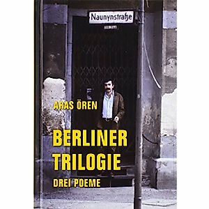 Berliner Trilogie: Drei Poeme: Was will Niyazi in der Naunynstraße? Der kurze Traum aus Kagithane. Die Fremde ist auch ein Haus