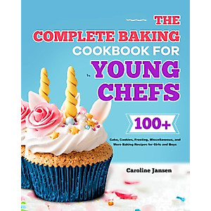 The Complete Baking Cookbook for Young Chefs: 100+ Cake, Cookies, Frosting, Miscellaneous, and More Baking Recipes for Girls and Boys