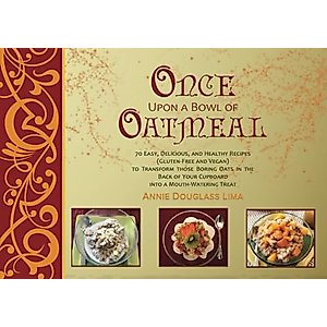 Once Upon a Bowl of Oatmeal: 70 Easy, Delicious, and Healthy Recipes (Gluten-Free and Vegan) to Transform those Boring Oats in the Back of Your Cupboard into a Mouth-Watering Treat