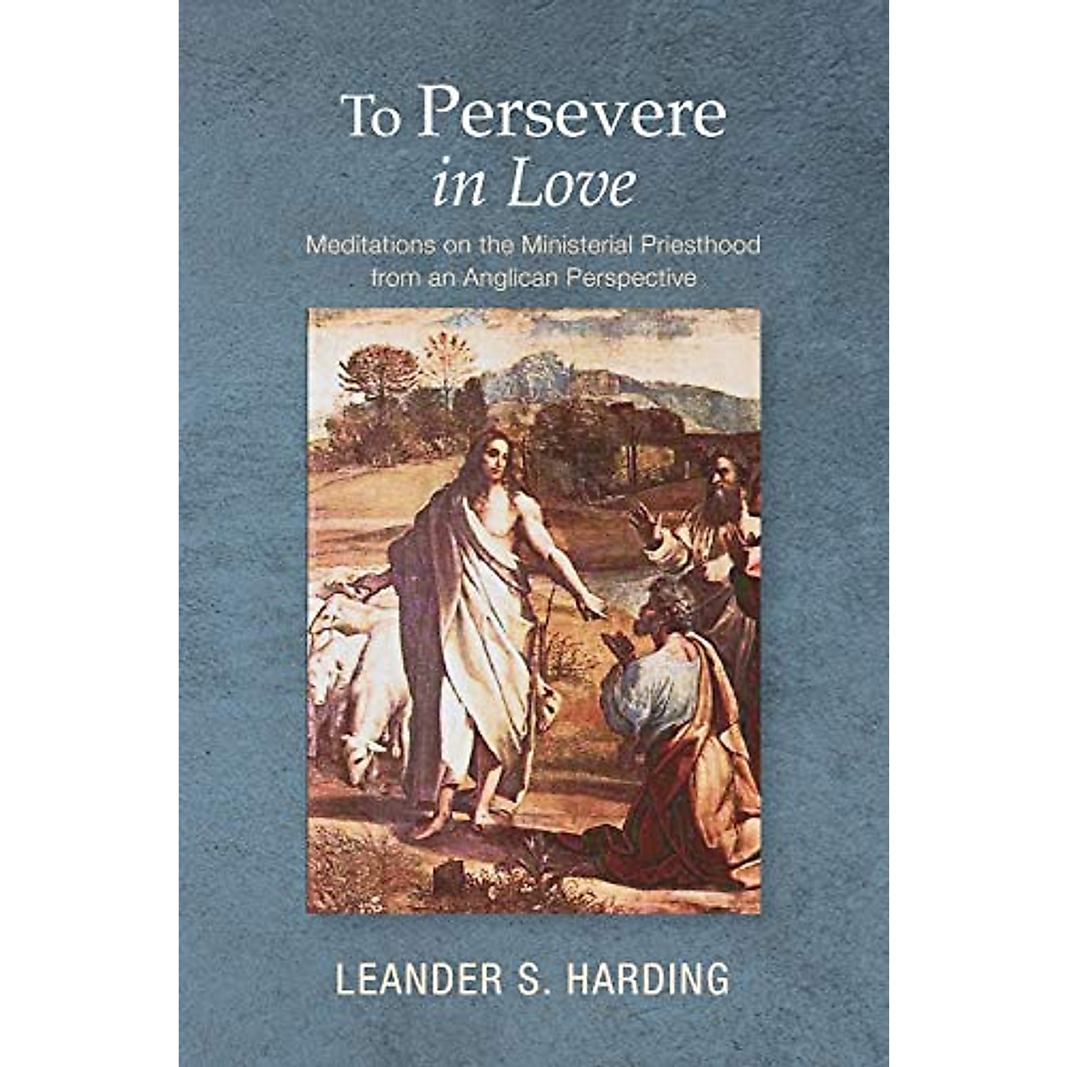 To Persevere in Love: Meditations on the Ministerial Priesthood from an Anglican Perspective