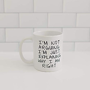 Gag Gift Coffee Mug - I'm Not Arguing I'm Just Explaining Why I Am Right
