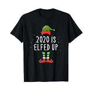 2020 Is Elfed Up Funny Christmas Pajama Matching Idea T-Shirt