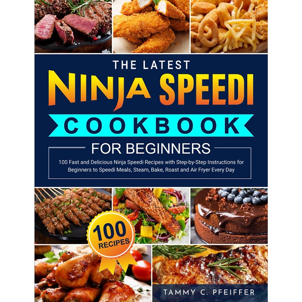 The Latest Ninja Speedi Cookbook for Beginners: 100 Fast and Delicious Ninja Speedi Recipes with Step-by-Step Instructions for Beginners to Speedi Meals, Steam, Bake, Roast and Air Fryer Every Day
