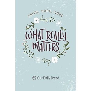 What Really Matters: Faith, Hope, Love: 365 Daily Devotions from Our Daily Bread