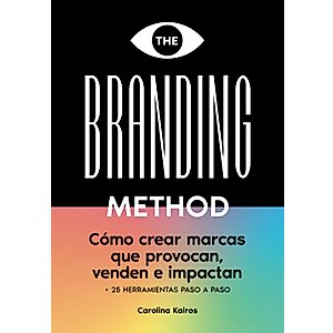 THE BRANDING METHOD: cómo crear marcas que provocan, venden e impactan: Una guía paso a paso con más de 25 herramientas prácticas (Spanish Edition)