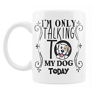 I'm only talking to my dog today, Coffee Mug For Dog Lovers, Dog Mom, Dog Dad, Funny Dog, Fun Novelty Gift for Women, a Vet or Dog Walker, Ceramic, 11OZ