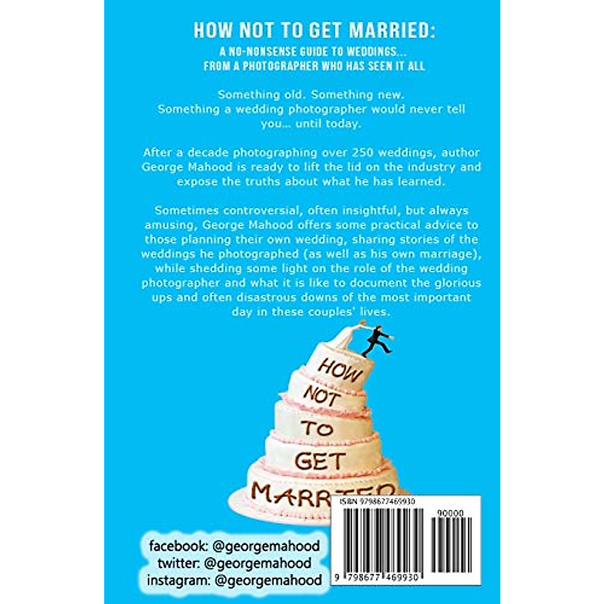How Not to Get Married: A no-nonsense guide to weddings... from a photographer who has seen it ALL