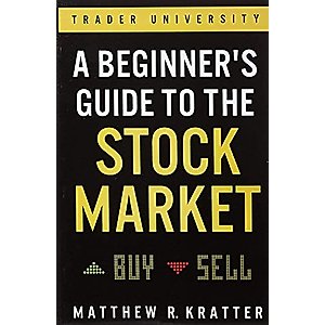 A Beginner's Guide to the Stock Market: Everything You Need to Start Making Money Today