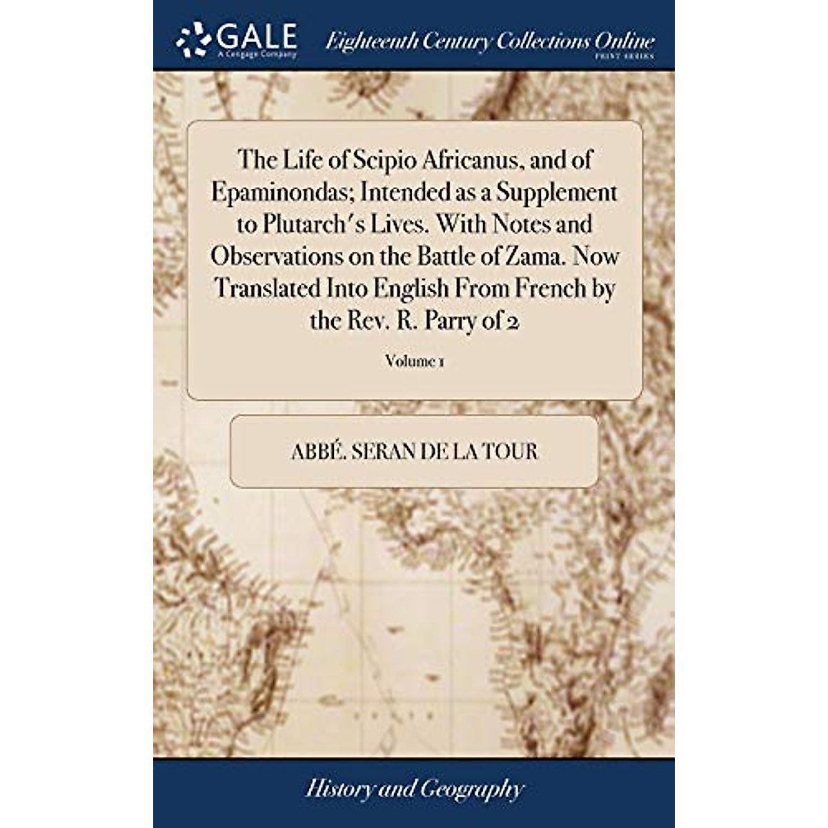 The Life of Scipio Africanus, and of Epaminondas; Intended as a Supplement to Plutarch's Lives. With Notes and Observations on the Battle of Zama. Now ... French by the Rev. R. Parry of 2; Volume 1