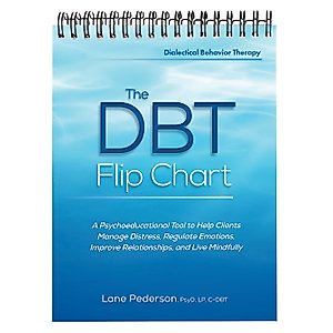The DBT Flip Chart: A Psychoeducational Tool to Help Clients Manage Distress, Regulate Emotions, Improve Relationships, and Live Mindfully