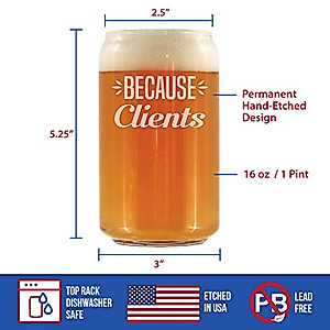Because Clients - Funny Beer Can Pint Glass Gifts for Boss, CEO or Coworkers - Fun Unique Consulting Gifts